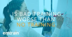 Is Bad Training Worse Than No Training? - Emtrain